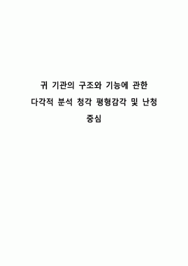 귀 기관의 구조와 기능에 관한 다각적 분석 청각 평형감각 및 난청 중심-1페이지