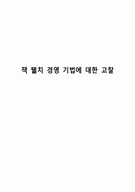 잭 웰치 경영 기법에 대한 고찰-1페이지