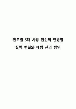 연도별 5대 사망 원인의 연령별 질병 변화와 예방 관리 방안-1페이지