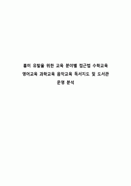 흥미 유발을 위한 교육 분야별 접근법 수학교육 영어교육 과학교육 음악교육 독서지도 및 도서관 운영 분석-1페이지