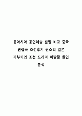 동아시아 공연예술 발달 비교 중국 원잡극 조선후기 판소리 일본 가부키와 조선 드라마 미발달 원인 분석-1페이지