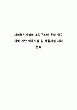 사회복지시설의 조직구조와 문화 탐구 지역 기반 이용시설 및 생활시설 사례 분석-1페이지