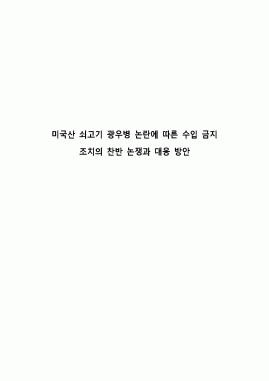 미국산 쇠고기 광우병 논란에 따른 수입 금지 조치의 찬반 논쟁과 대응 방안-1페이지