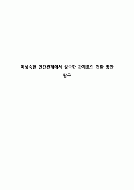 미성숙한 인간관계에서 성숙한 관계로의 전환 방안 탐구-1페이지