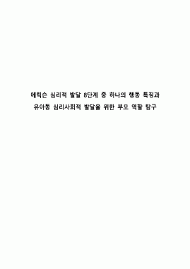 에릭슨 심리적 발달 8단계 중 하나의 행동 특징과 유아동 심리사회적 발달을 위한 부모 역할 탐구-1페이지
