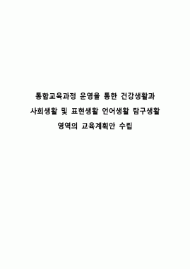 통합교육과정 운영을 통한 건강생활과 사회생활 및 표현생활 언어생활 탐구생활 영역의 교육계획안 수립-1페이지