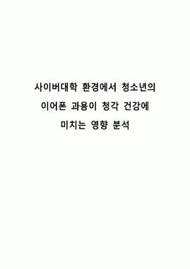 사이버대학 환경에서 청소년의 이어폰 과용이 청각 건강에 미치는 영향 분석-1페이지