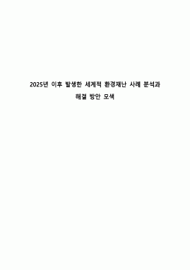 2025년 이후 발생한 세계적 환경재난 사례 분석과 해결 방안 모색-1페이지