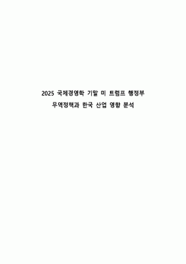 2025 국제경영학 기말 미 트럼프 행정부 무역정책과 한국 산업 영향 분석-1페이지