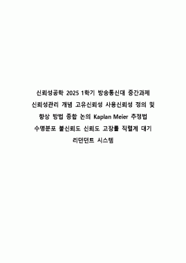 신뢰성공학 2025 1학기 방송통신대 중간과제 신뢰성관리 개념 고유신뢰성 사용신뢰성 정의 및 향상 방법 종합 논의 Kaplan Meier 추정법 수명분포 불신뢰도 신뢰도 고장률 직렬계 대기 리던던트 시스템-1페이지