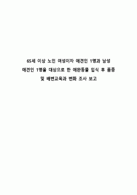 65세 이상 노인 여성이자 애견인 1명과 남성 애견인 1명을 대상으로 한 애완동물 입식 후 품종 및 배변교육과 변화 조사 보고-1페이지