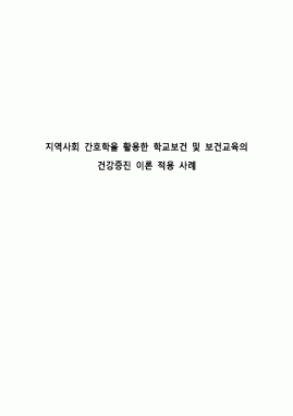지역사회 간호학을 활용한 학교보건 및 보건교육의 건강증진 이론 적용 사례-1페이지