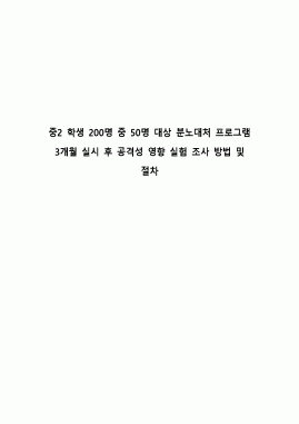 중2 학생 200명 중 50명 대상 분노대처 프로그램 3개월 실시 후 공격성 영향 실험 조사 방법 및 절차-1페이지