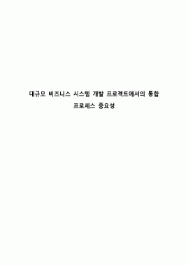 대규모 비즈니스 시스템 개발 프로젝트에서의 통합 프로세스 중요성-1페이지
