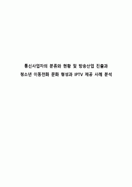 통신사업자의 분류와 현황 및 방송산업 진출과 청소년 이동전화 문화 형성과 IPTV 제공 사례 분석-1페이지