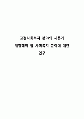 교정사회복지 분야의 새롭게 개발해야 할 사회복지 분야에 대한 연구-1페이지