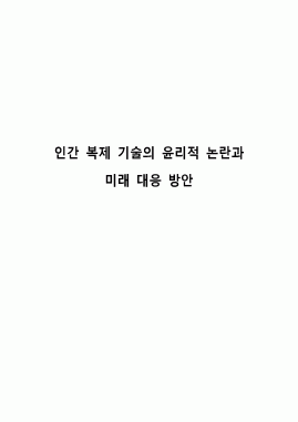 인간 복제 기술의 윤리적 논란과 미래 대응 방안-1페이지