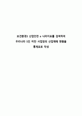 보건환경3 산업안전 e 나라지표를 검색하여 우리나라 5인 미만 사업장의 산업재해 현황을 통계표로 작성-1페이지