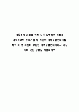 가족문제 해결을 위한 실천 방법에서 경험적 가족치료의 주요기법 중 자신의 가족생활연대기를 적고 이 중 자신이 경험한 가족생활연대기에서 가장 의미 있는 상황을 서술하시오-1페이지