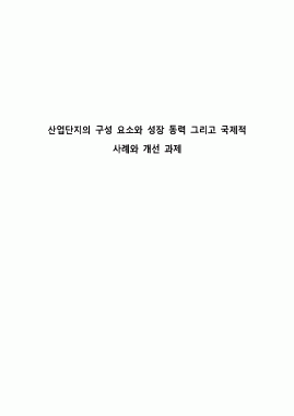 산업단지의 구성 요소와 성장 동력 그리고 국제적 사례와 개선 과제-1페이지