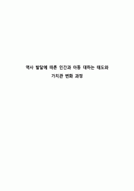역사 발달에 따른 인간과 아동 대하는 태도와 가치관 변화 과정-1페이지