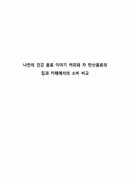 나만의 건강 음료 이야기 커피와 차 탄산음료의 집과 카페에서의 소비 비교-1페이지