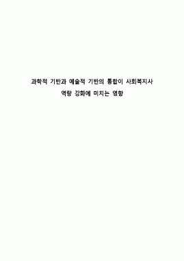 과학적 기반과 예술적 기반의 통합이 사회복지사 역량 강화에 미치는 영향-1페이지