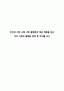 인간과 사회 교재 사회 불평등과 계급 계층을 읽고 우리 사회의 불평등 문제 중 하나를 묘사-1페이지