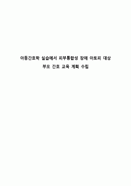 아동간호학 실습에서 피부통합성 장애 아토피 대상 부모 간호 교육 계획 수립-1페이지