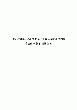 가족 사회복지사의 역할 7가지 중 사회문제 예시와 중요한 역할에 대한 논의-1페이지