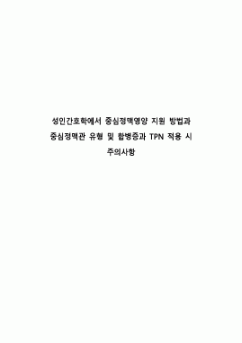 성인간호학에서 중심정맥영양 지원 방법과 중심정맥관 유형 및 합병증과 TPN 적용 시 주의사항-1페이지