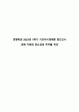 경영학과 2023년 1학기 기초미시경제론 중간고사 과제 자원의 희소성과 무차별 곡선-1페이지