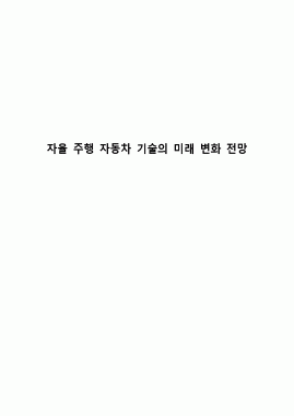 자율 주행 자동차 기술의 미래 변화 전망-1페이지