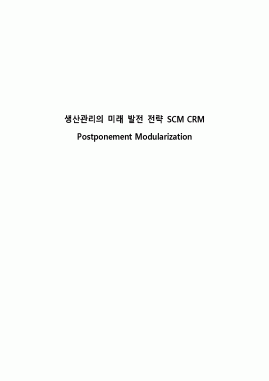 생산관리의 미래 발전 전략 SCM CRM Postponement Modularization-1페이지