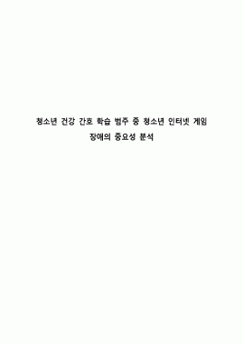 청소년 건강 간호 학습 범주 중 청소년 인터넷 게임 장애의 중요성 분석-1페이지