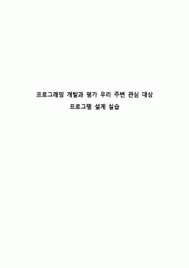 프로그래밍 개발과 평가 우리 주변 관심 대상 프로그램 설계 실습-1페이지