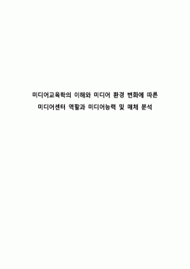미디어교육학의 이해와 미디어 환경 변화에 따른 미디어센터 역할과 미디어능력 및 매체 분석-1페이지