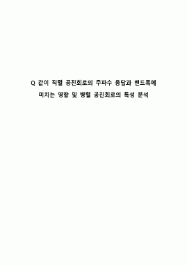 Q 값이 직렬 공진회로의 주파수 응답과 밴드폭에 미치는 영향 및 병렬 공진회로의 특성 분석-1페이지