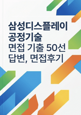 삼성디스플레이 공정기술 면접] 삼성디스플레이 공정기술 채용 면접 후기 [삼성디스플레이 공정기술 면접 실전 50문 50답 (1차 실무진 직무/PT 35문항 + 2차 임원 인성 15문항 답변]-1페이지