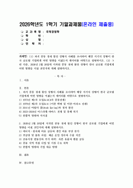 (2026학년도 1학기, 기말과제물, 국제경영학) (1) 과거 중동 정세 불안 상황의 사례를 조사하여 해당 시기의 상황이 한국 글로벌 기업에게 어떤 영향을 미쳤는지 데이터를 바탕으로 설명하시오. (2) 그런 다음, 2026년 2월 28일에 시작된 중동 정세 불안 상황이 한국 글로벌 기업에게 어떤 영향을 미칠 것인지에 대해 설명하시오.-1페이지