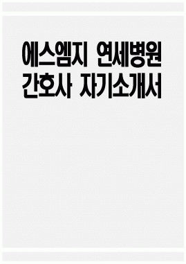 [에스엠지 연세병원 자기소개서] 에스엠지 연세병원 간호사 자기소개서 에스엠지 연세병원 간호사 자소서 에스엠지 연세병원 간호사 지원동기 에스엠지 연세병원 자소서-1페이지