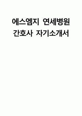 (에스엠지 연세병원 자기소개서) 에스엠지 연세병원 간호사 자소서 에스엠지 연세병원 간호사 지원동기 에스엠지 연세병원 자소서 에스엠지 연세병원 간호사 자기소개서-1페이지