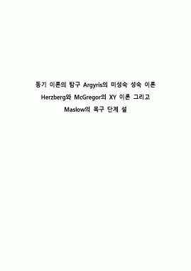 동기 이론의 탐구 Argyris의 미성숙 성숙 이론 Herzberg와 McGregor의 XY 이론 그리고 Maslow의 욕구 단계 설-1페이지