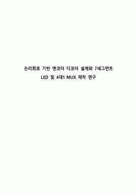 논리회로 기반 엔코더 디코더 설계와 7세그먼트 LED 및 4대1 MUX 제작 연구-1페이지
