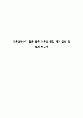 이온교환수지 활용 용존 이온성 물질 제거 실험 및 설계 보고서-1페이지