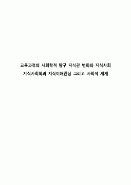 교육과정의 사회학적 탐구 지식관 변화와 지식사회 지식사회학과 지식이해관심 그리고 사회적 세계-1페이지