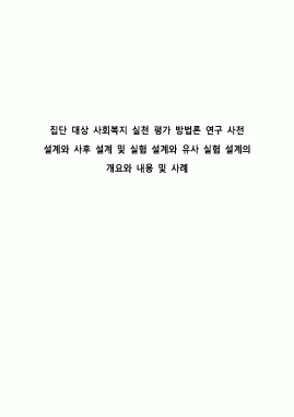 집단 대상 사회복지 실천 평가 방법론 연구 사전 설계와 사후 설계 및 실험 설계와 유사 실험 설계의 개요와 내용 및 사례-1페이지