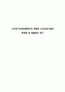 노인장기요양보험제도의 개념과 노인요양시설의 문제점 및 해결방안 연구-1페이지