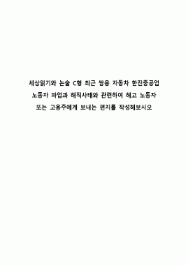 세상읽기와 논술 C형 최근 쌍용 자동차 한진중공업 노동자 파업과 해직사태와 관련하여 해고 노동자 또는 고용주에게 보내는 편지를 작성해보시오-1페이지