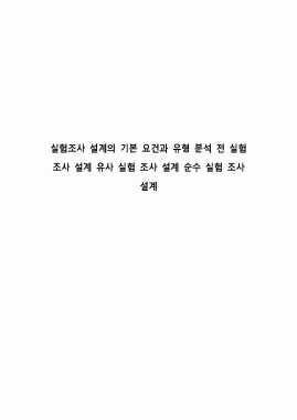 실험조사 설계의 기본 요건과 유형 분석 전 실험 조사 설계 유사 실험 조사 설계 순수 실험 조사 설계-1페이지